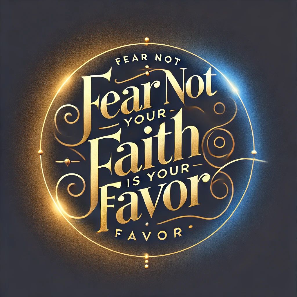 Fear Not—Your Faith Is Your Secret Weapon for Unstoppable Divine Favor ...